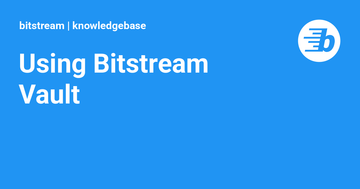 Using Vault | bitstream knowledgebase