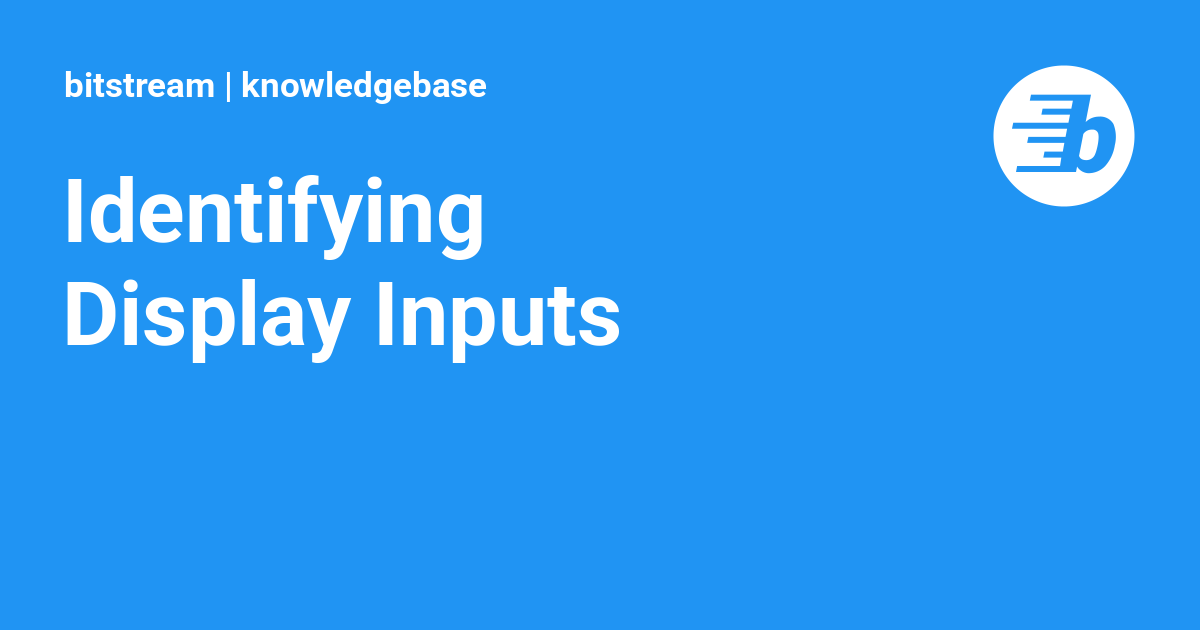 Identifying Display Inputs | bitstream knowledgebase